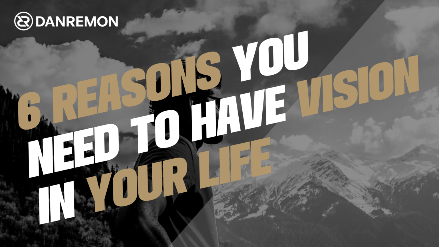 6 Reasons You Need To Have Vision In Your Life | Dan Remon