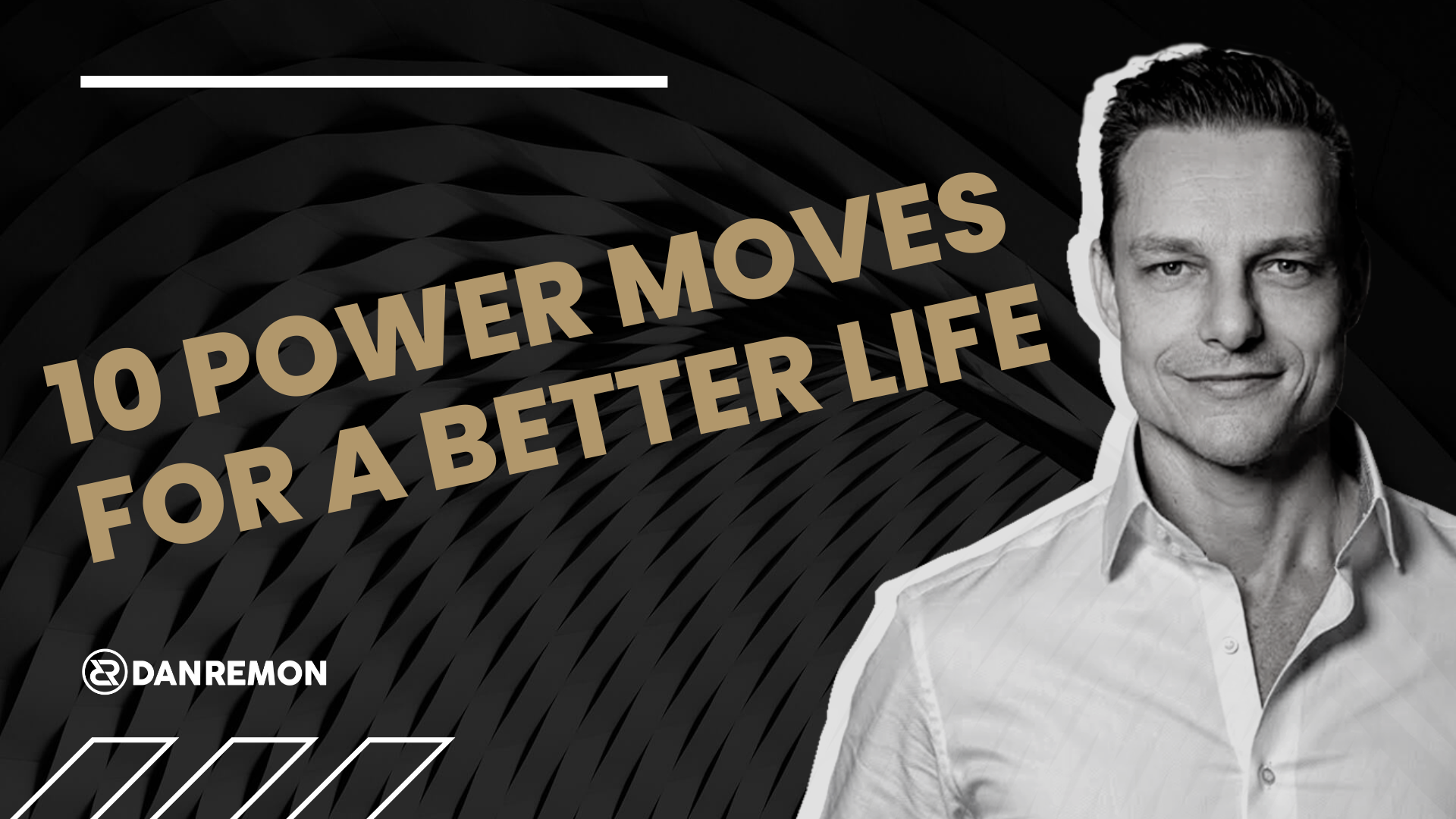 10 Power Moves For A Better Life | Dan Remon Life Coach
