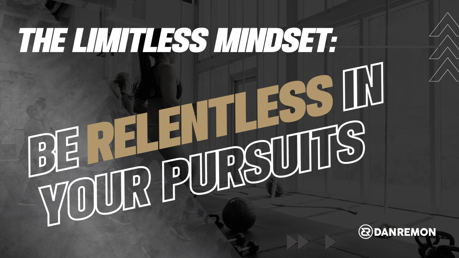 The Limitless Mindset: Be Relentless In Your Pursuits